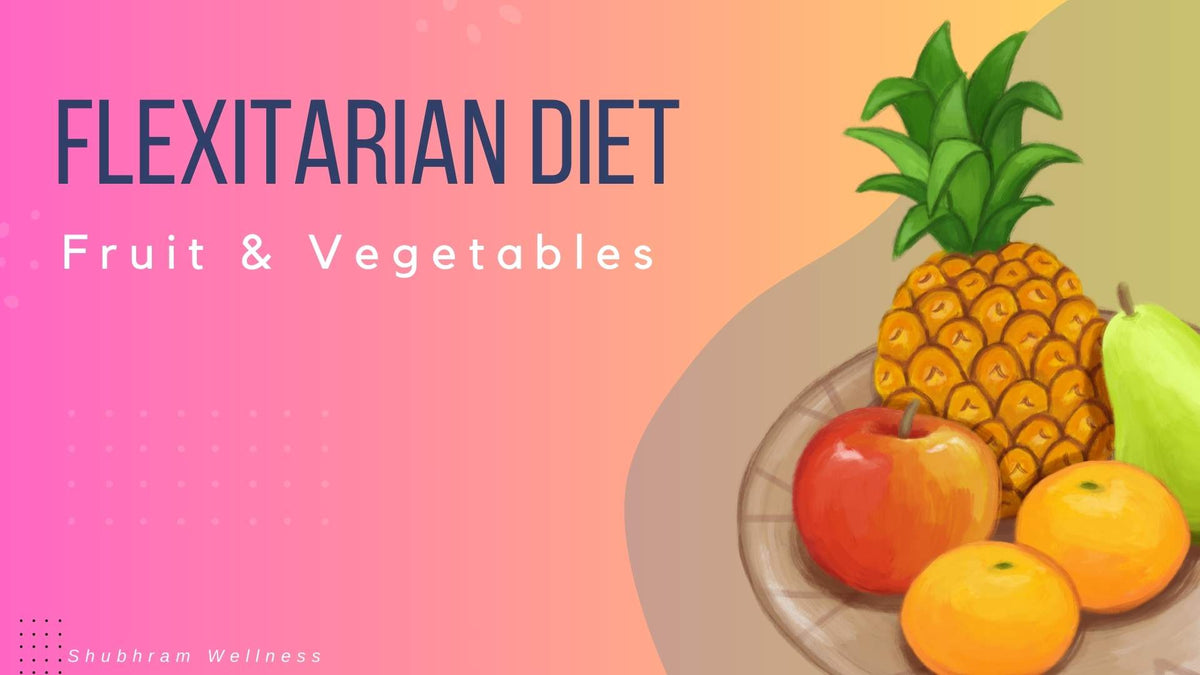 Flexitarian Diet: Know What It Really Mean – Shubhram Health & Wellness